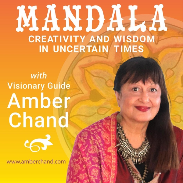 Mandala: Creativity and Wisdom in Uncertain Times, with Amber Chand via ...